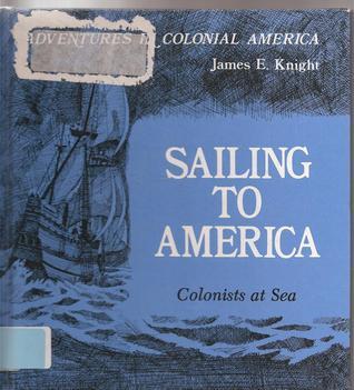 Sailing to America: Colonists at Sea by James E. Knight | Goodreads