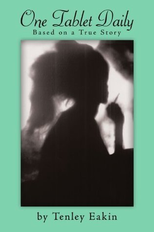 One Tablet Daily: Based on a True Story by Tenley Eakin | Goodreads