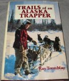 Trails of an Alaska Trapper by Raymond H. Tremblay | Goodreads