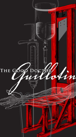 The Good Doctor Guillotin by Marc Estrin | Goodreads