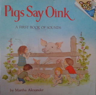 Pigs Say Oink (A First Book of Sounds) by Martha Alexander | Goodreads