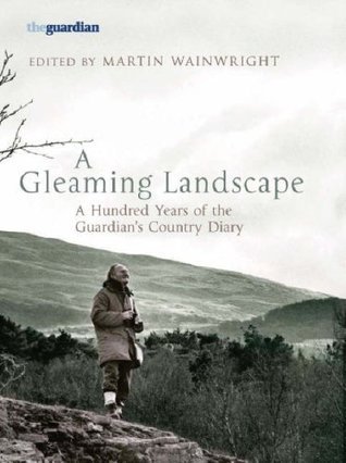 A Gleaming Landscape: A Hundred Years of the Guardian's Country Diary ...
