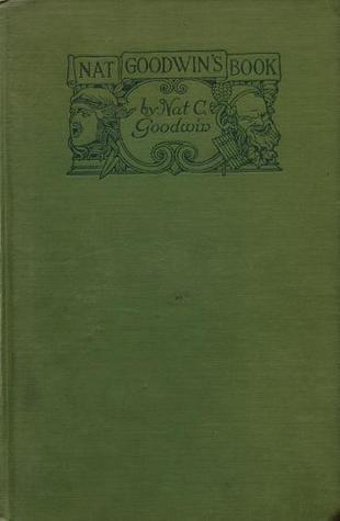 Nat Goodwin's Book by Nat C. Goodwin | Goodreads