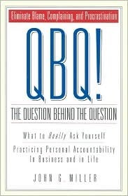 QBQ! The Question Behind the Question: Practicing Personal ...