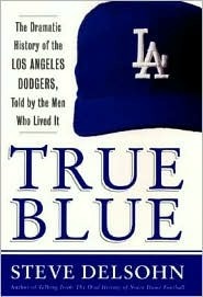 True Blue: The Dramatic History of the Los Angeles Dodgers, Told by the ...