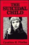 The Suicidal Child by Cynthia R. Pfeffer | Goodreads
