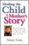 HEALING THE CHILD: A Mother's Story by Nancy Cain | Goodreads