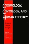 Cosmology, Ontology, and Human Efficacy: Essays in Chinese Thought by ...