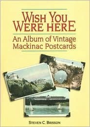 Wish You Were Here: An Album of Vintage Mackinac Postcards by Steven C ...