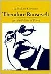 Theodore Roosevelt and the Politics of Power by G. Wallace Chessman ...