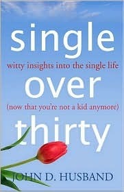 Single Over Thirty: Witty Insights into the Single Life by John D ...