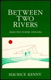 Between Two Rivers: Selected Poems 1956-1984 by Maurice Kenny | Goodreads