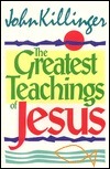 The Greatest Teachings of Jesus by John Killinger | Goodreads