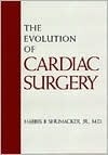 The Evolution of Cardiac Surgery by Harris B. Shumacker | Goodreads