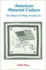 American Material Culture: The Shape of Things around Us by Edith Mayo ...
