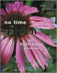 No Time to Garden: The Half Hour Gardener by Anne Swithinbank | Goodreads