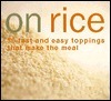 On Rice: 60 Fast and Easy Toppings That Make the Meal by Rick Rodgers ...