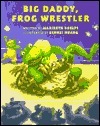 Big Daddy, Frog Wrestler by Maribeth Boelts | Goodreads