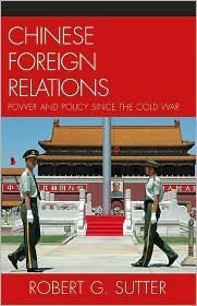 Chinese Foreign Relations: Power and Policy since the Cold War by Robert G. Sutter | Goodreads