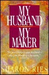 My Husband My Maker by Sharon Ries | Goodreads