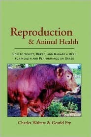 Reproduction and Animal Health: How to Select, Breed, and Manage a Herd ...