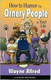 How to Humor the Ornery People in your Life by Wayne Allred | Goodreads