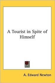 A Tourist in Spite of Himself by A. Edward Newton | Goodreads