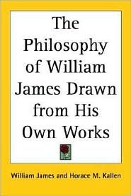 The Philosophy of William James Drawn from His Own Works by Horace ...