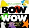 Bow Wow : A Pop-Up Book of Shapes (Pop Up Book) by Chuck Murphy | Goodreads