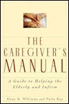 The Caregiver's Manual: A Guide to Helping the Elderly and Infirm by ...