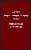 Akers' Simple Library Cataloging; 7th Ed. by Arthur Curley | Goodreads