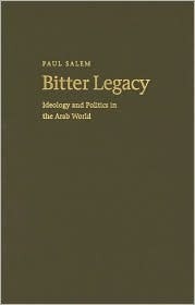 Bitter Legacy: Ideology and Politics in the Arab World by Paul Salem ...