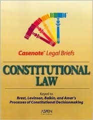 Casenote Legal Briefs: Constitutional Law - Keyed to Brest, Levinson, Balkin, Amar & Siegel by ...