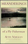 Meanderings of a Fly Fisherman by Seth Norman | Goodreads