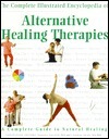The Complete Illustrated Encyclopedia of Alternative Healing Therapies ...