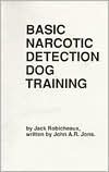 Basic Narcotic Detection Dog Training by Jack Robicheaux | Goodreads