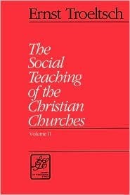 The Social Teaching of the Christian Churches by Ernst Troeltsch ...