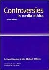Controversies in Media Ethics (2nd Edition) by A. David Gordon | Goodreads