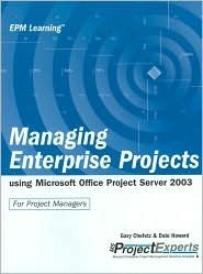 Managing Enterprise Projects Using Microsoft Office Project Server 2003 by Gary L. Chefetz ...
