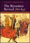 The Byzantine Revival, 780-842 by Warren Treadgold | Goodreads