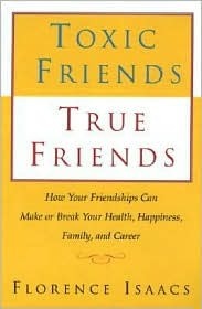 Toxic Friends True Friends: How Your Friendships Can Make or Break Your ...