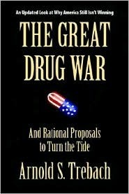 The Great Drug War: And Rational Proposals to Turn the Tide by Arnold S ...