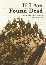 If I Am Found Dead: Michigan Voices from the Civil War by David Lee ...
