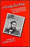 A Totally Free Man: An Unauthorized Autobiography of Fidel Castro by John Krich | Goodreads