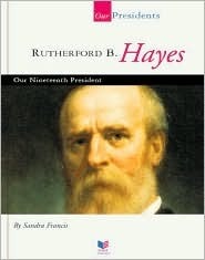 Rutherford B. Hayes: Our Nineteenth President by Sandra Francis | Goodreads