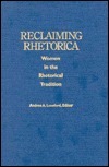 Reclaiming Rhetorica: Women In The Rhetorical Tradition by Andrea A ...