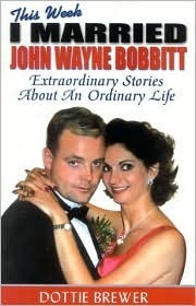 This Week I Married John Wayne Bobbitt: Extraordinary Stories About an ...