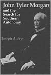 John Tyler Morgan: Search For Southern Autonomy by Joseph A. Fry ...