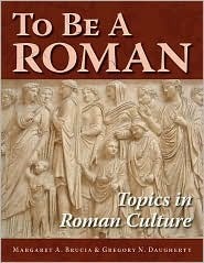 To Be A Roman: Topics in Roman Culture by Margaret A. Brucia | Goodreads