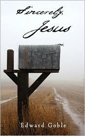 Sincerely, Jesus by Edward Goble | Goodreads